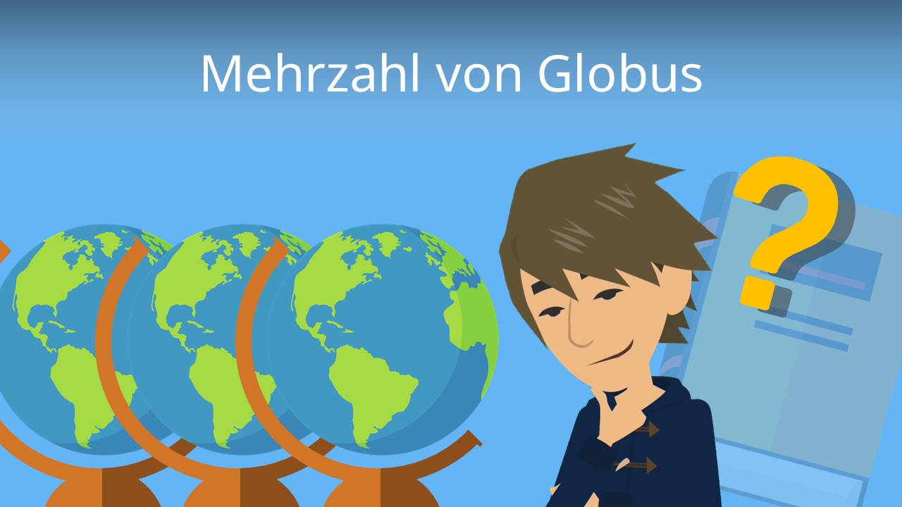 Mehrzahl von Globus • Globen, Globusse oder Globi? · [mit Video]